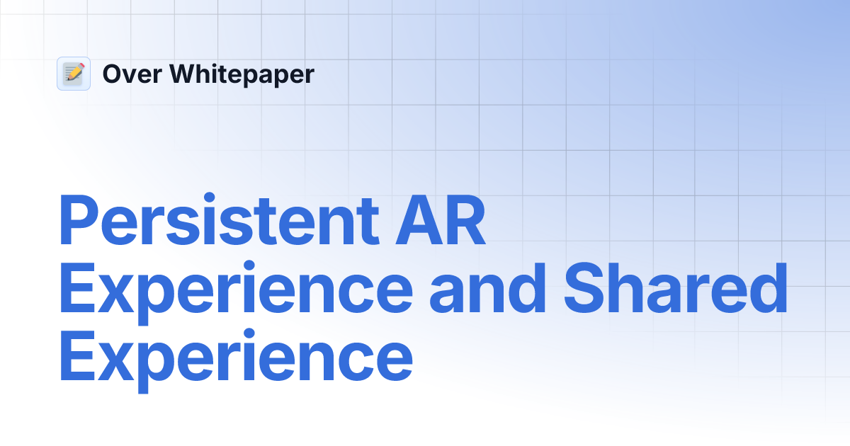 Persistent AR Experience and Shared Experience | Over Whitepaper