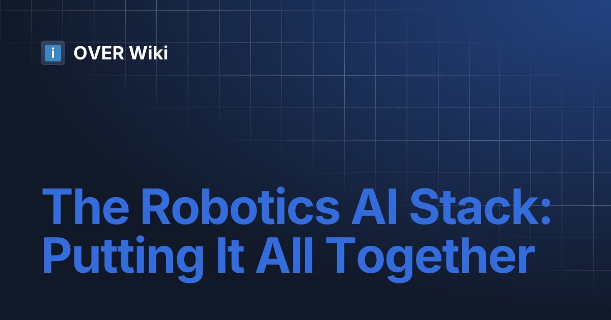 The Robotics AI Stack: Putting It All Together | OVER Wiki